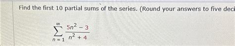solved find the first 10 ﻿partial sums of the series round