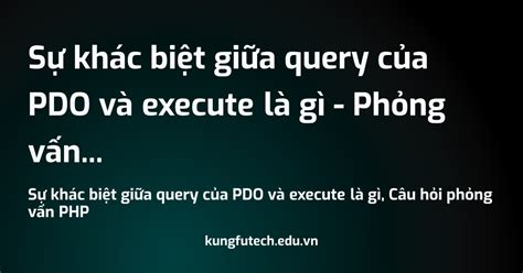 sự khác biệt giữa query của pdo và execute là gì phỏng vấn php