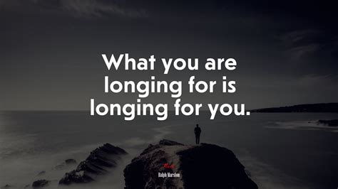 620723 What You Are Longing For Is Longing For You Ralph Marston