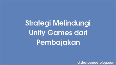 Strategi Melindungi Unity Games Dari Pembajakan Sharp Coder Blog