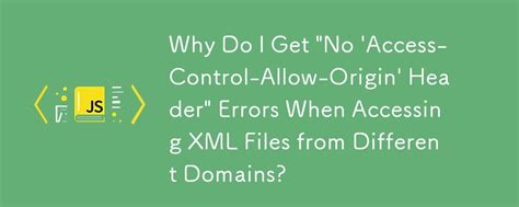 為什麼從不同網域存取 Xml 檔案時出現「no Access Control Allow Origin Header」錯誤？ Js