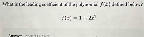 Solved What Is The Leading Coefficient Of The Polynomial F X Defined Below F X 1 2x 2 Answer
