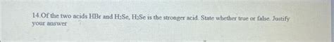 solved 14 of the two acids hbr and h2se h2se is the