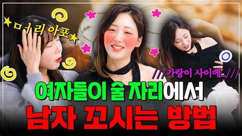 플러팅 기술 여자들이 술 자리에서 남자 꼬시는 방법 술 한잔해요~ L 수다의목적 Youtube