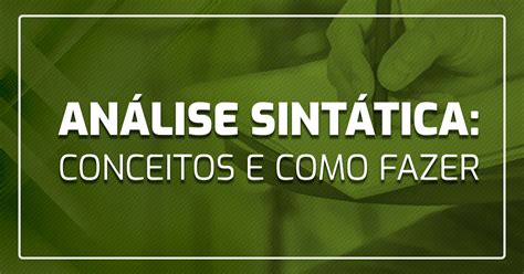 Análise Sintática Entenda Os Conceitos E Como Fazer