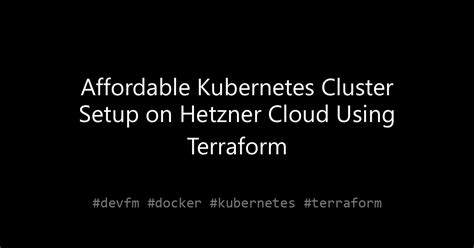 affordable kubernetes cluster setup on hetzner cloud using terraform by marios frixou medium