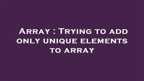 Array Trying To Add Only Unique Elements To Array Youtube