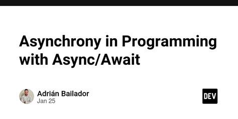 Asynchrony In Programming With Asyncawait Dev Community