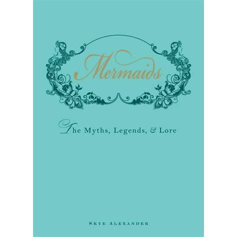 Mermaids The Myths Legends And Lore Hardcover