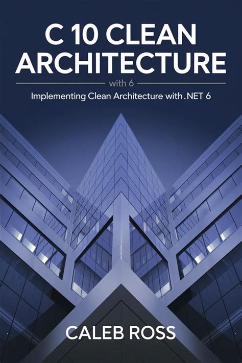 C 10 Clean Architecture With Net 6 Implementing Clean Architecture With Net 6 Ebook Ross