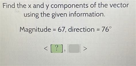 Solved Find The X And Y Components Of The Vector Using The Given Information Magnitude 67 D