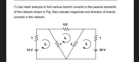 7 use mesh analysis to find various branch currents in the passive eleme