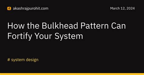How The Bulkhead Pattern Can Fortify Your System Akash Rajpurohit