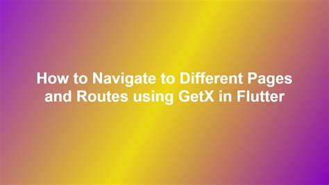 How To Navigate To Different Pages And Routes Using Getx In Flutter