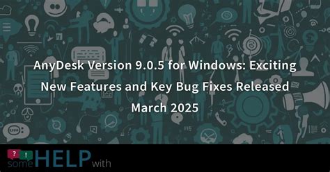 Anydesk Version 905 For Windows Exciting New Features And Key Bug Fixes Released March 2025