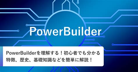 Powerbuilderを理解する！初心者でも分かる特徴、歴史、基礎知識などを簡単に解説！ ｜ 案件評判