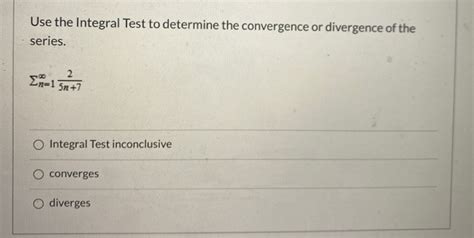 Solved Use The Integral Test To Determine The Convergence Or Chegg Com