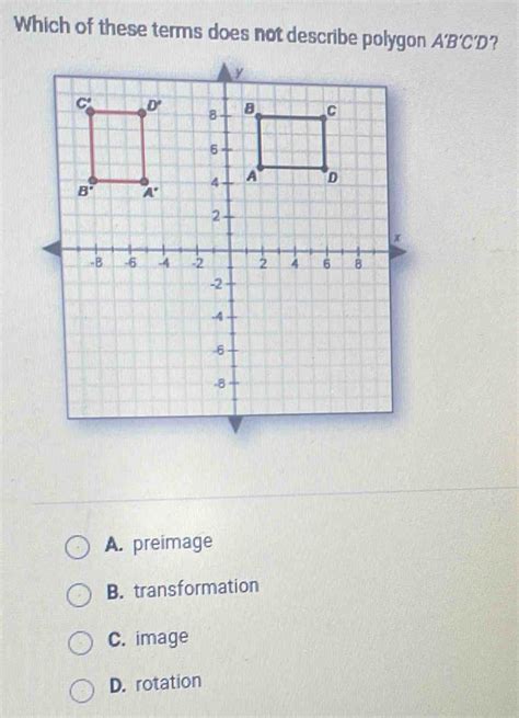Solved Which Of These Terms Does Not Describe Polygon Abcd A Preimage B Transformation C