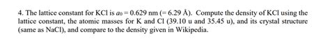Solved 4 The Lattice Constant For Kcl Is Ao 0629 Nm