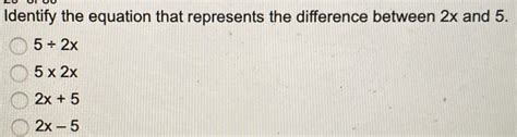 Solved Identify The Equation That Represents The Difference Between 2x And 5 5 2x 5 2x 2x 5