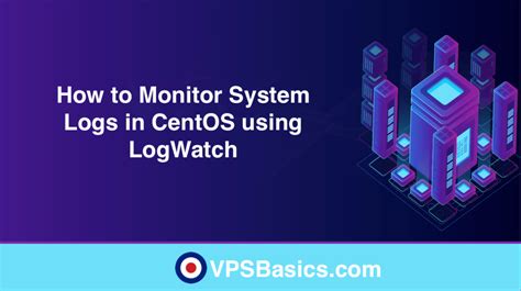 How To Monitor System Log Files In Centos Using Logwatch Vpsbasics