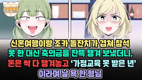 포포톡툰 신혼여행이랑 조카 돌잔치가 겹쳐 참석 못 한 대신 축의금을 잔뜩 챙겨 보냈더니 돈은 싹 다 챙겨놓고 ‘가정교육 못 받은 년이라며 날 욕 한 형님 Youtube