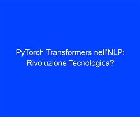 Pytorch Transformers Nellnlp Rivoluzione Tecnologica