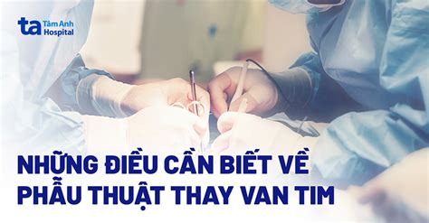 Phẫu Thuật Thay Van Tim Quy Trình Và Các Biến Chứng Rủi Ro