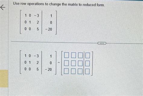Solved Use Row Operations To Change The Matrix To Reduced Chegg Com