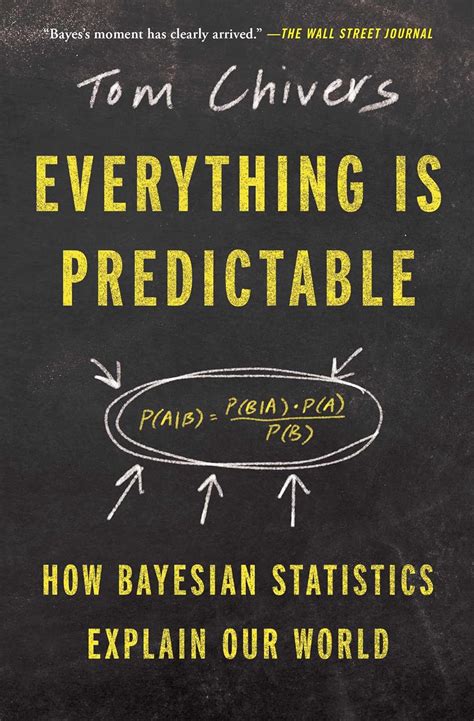Everything Is Predictable How Bayesian Statistics Explain Our World