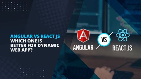 Angular Vs React JS Which One Is Better For Dynamic Web App