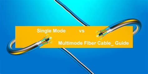Single Mode Vs Multimode Fiber Cable Guide To Fiber Optic Cable Types And Applications