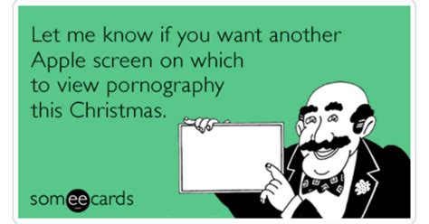 Let Me Know If You Want Another Apple Screen On Which To View Pornography This Christmas