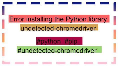 Error Installing The Python Library Undetected Chromedriver YouTube