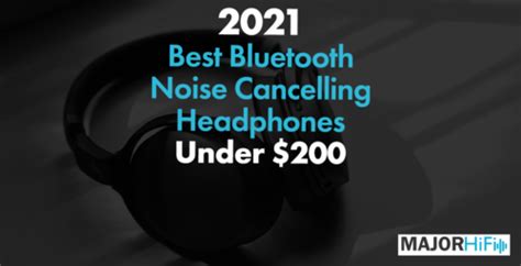 Best Bluetooth Noise Cancelling Headphones Under 200 For 2021 Major HiFi