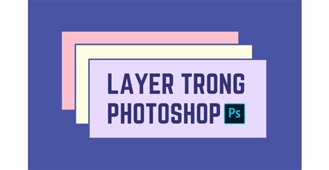 Hướng Dẫn Tách Layer Trong Photoshop đơn Giản Và Chi Tiết