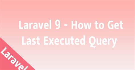 Laravel 9 How To Get Last Executed Query