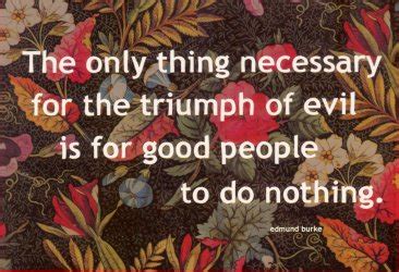 The Only Thing Necessary For The Triumph Of Evil Is For Good People To