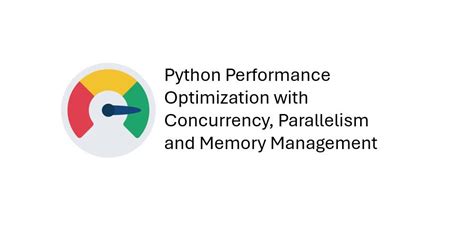 Improving Python Performance with Concurrency, Parallelism, and Memory ...