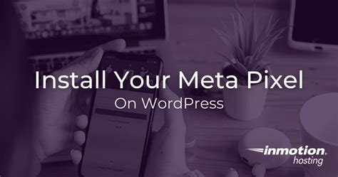 How To Install Your Meta Pixel On Wordpress Inmotion Hosting Blog