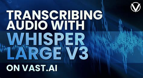 Transcribing Audio With Whisper Large V3 On Vastai