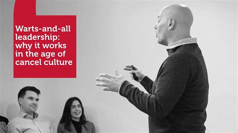 Warts And All Leadership Why It Works In The Age Of Cancel Culture