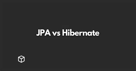 Jpa Vs Hibernate What Is The Difference Programming Cube