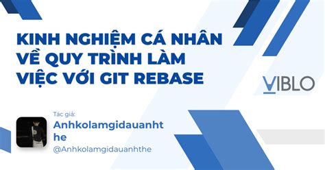 Kinh Nghiệm Cá Nhân Về Quy Trình Làm Việc Với Git Rebase