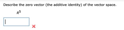 Solved Describe The Zero Vector The Additive Identity Of Chegg