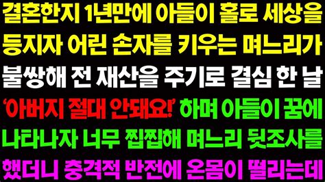 실화사연 결혼한 지 1년 만에 아들이 홀로 세상을 등지자 손자를 키우는 며느리에게 전재산을 주기로 결심한 날 아들이 꿈속에 나타나는데 사이다 사연 감동사연