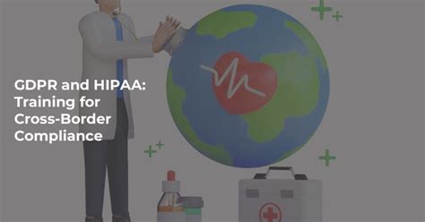 Gdpr And Hipaa Training For Cross Border Compliance
