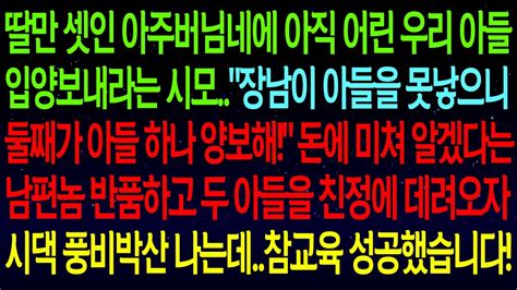 【사연열차①】딸만 셋인 아주버님네에 내 아들 입양보내라는 시모 장남이 아들을 못낳으니 둘째가 양보해 돈에 눈먼 남편놈 반품하고 한방 먹이자 시댁 풍비박산 나는데ㅋㅋ