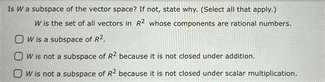 [answered] is w a subspace of the vector space if not state why select