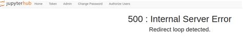 Jupyterhub 500 Internal Server Error Redirect Loop Detected Jupyterhub Jupyter